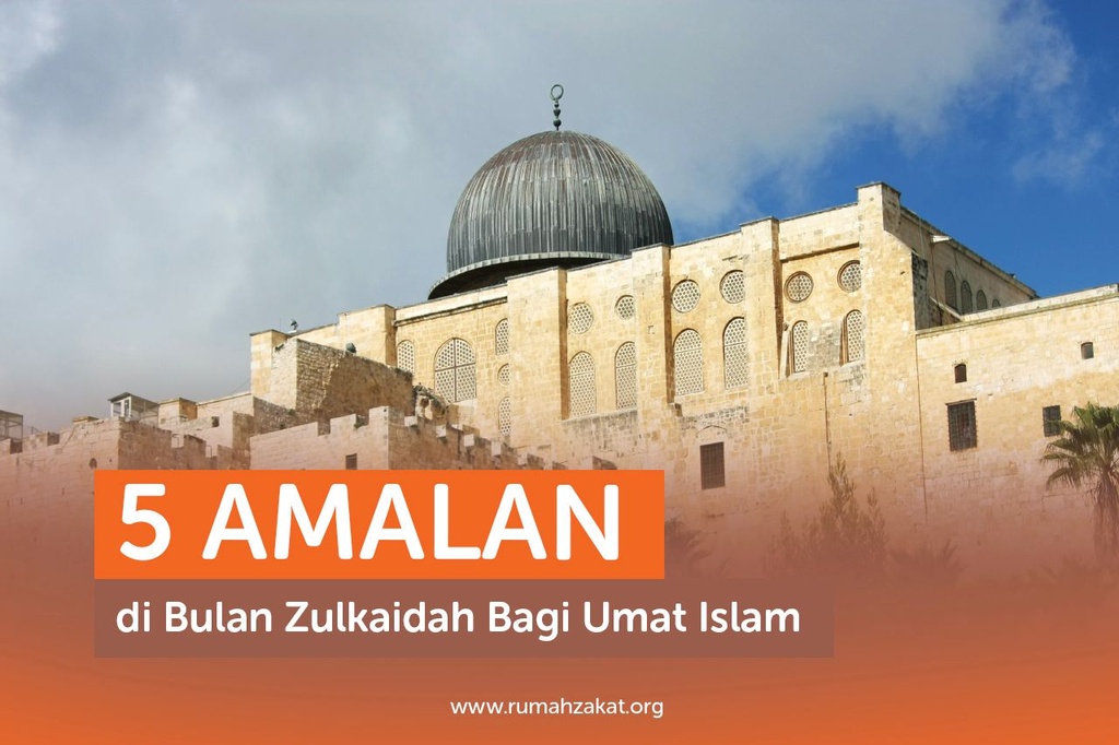 5 AMALAN DI BULAN ZULKAIDAH BAGI UMAT ISLAM - Rumah Zakat