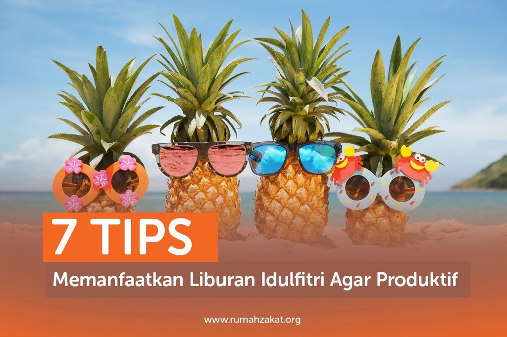 7 TIPS MEMANFAATKAN LIBURAN IDULFITRI AGAR PRODUKTIF - Rumah Zakat