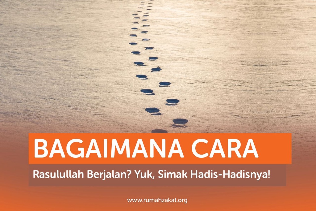 BAGAIMANA CARA RASULULLAH BERJALAN? YUK, SIMAK HADIS-HADISNYA! - Rumah ...