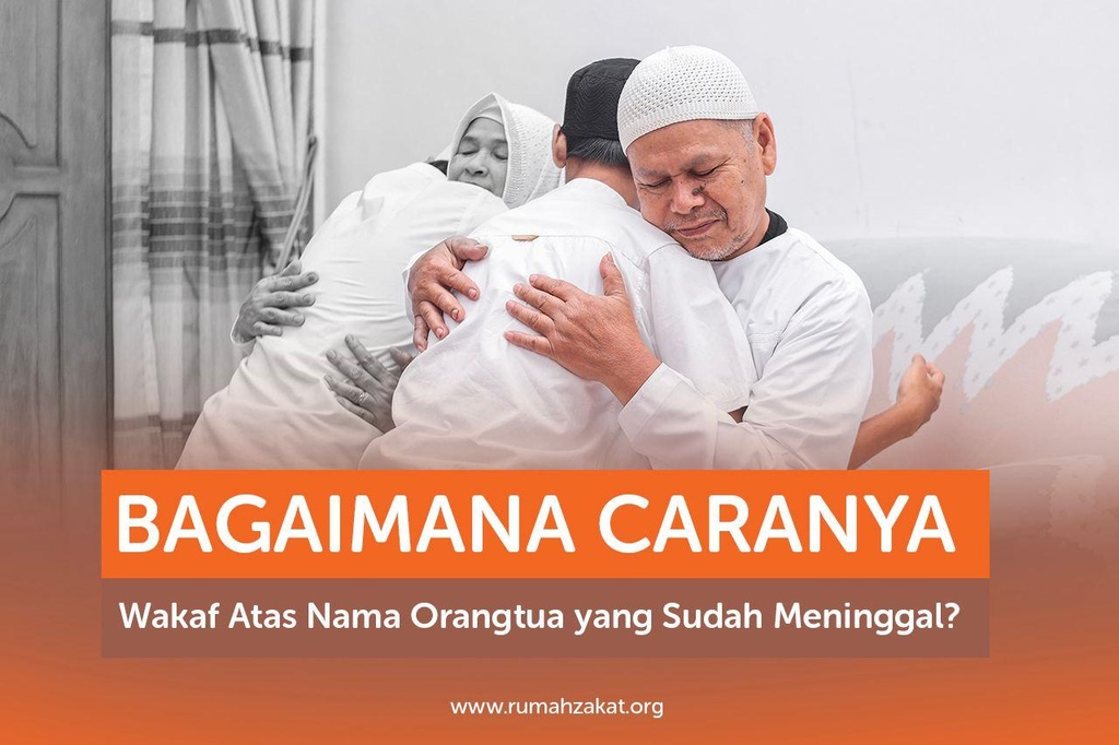 BAGAIMANA CARANYA WAKAF ATAS NAMA ORANGTUA YANG SUDAH MENINGGAL? - Rumah Zakat