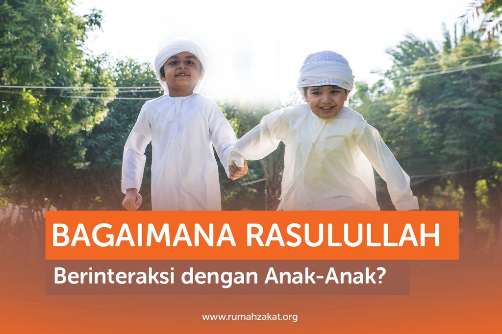 BAGAIMANA RASULULLAH BERINTERAKSI DENGAN ANAK-ANAK? - Rumah Zakat
