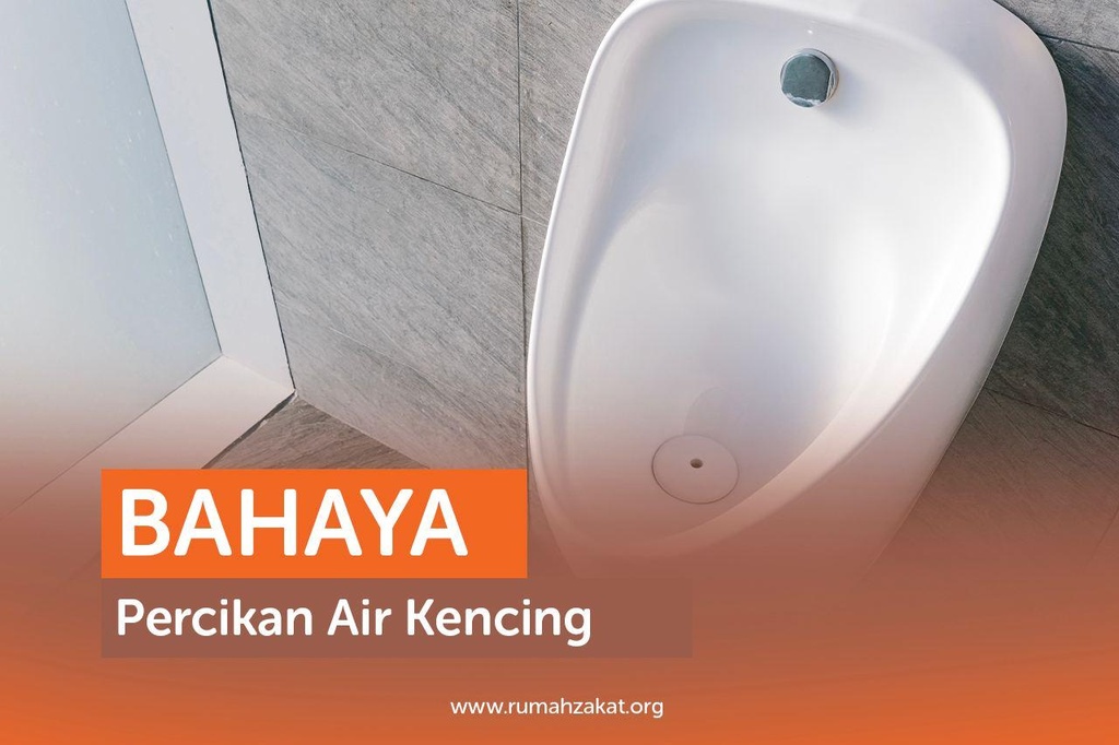 BAHAYA PERCIKAN AIR KENCING - Rumah Zakat