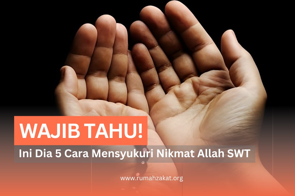 INI DIA 5 CARA MENSYUKURI NIKMAT ALLAH SWT - Rumah Zakat INI DIA 5 CARA MENSYUKURI NIKMAT ALLAH SWT - Rumah Zakat