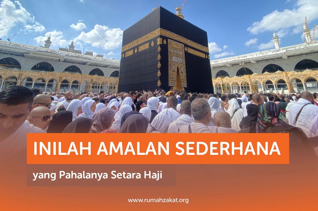 INILAH AMALAN SEDERHANA YANG PAHALANYA SETARA HAJI - Rumah Zakat INILAH AMALAN SEDERHANA YANG PAHALANYA SETARA HAJI - Rumah Zakat