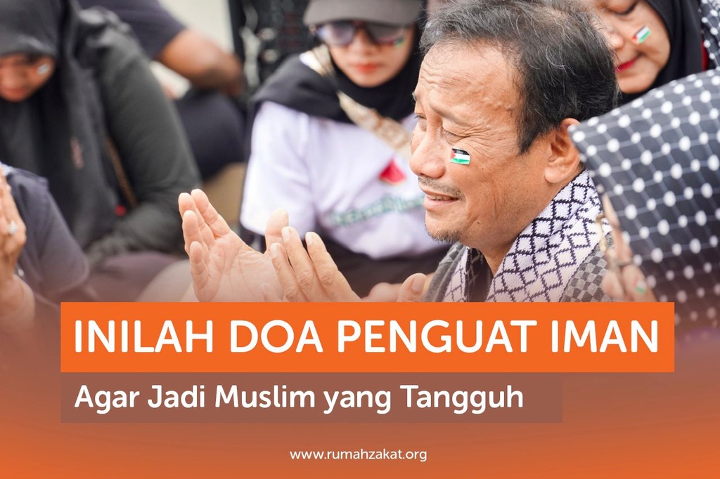 INILAH DOA PENGUAT IMAN AGAR MENJADI MUSLIM YANG TANGGUH - Rumah Zakat