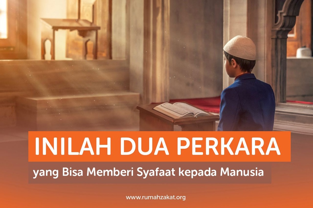 INILAH DUA PERKARA YANG BISA MEMBERI SYAFAAT KEPADA MANUSIA - Rumah Zakat