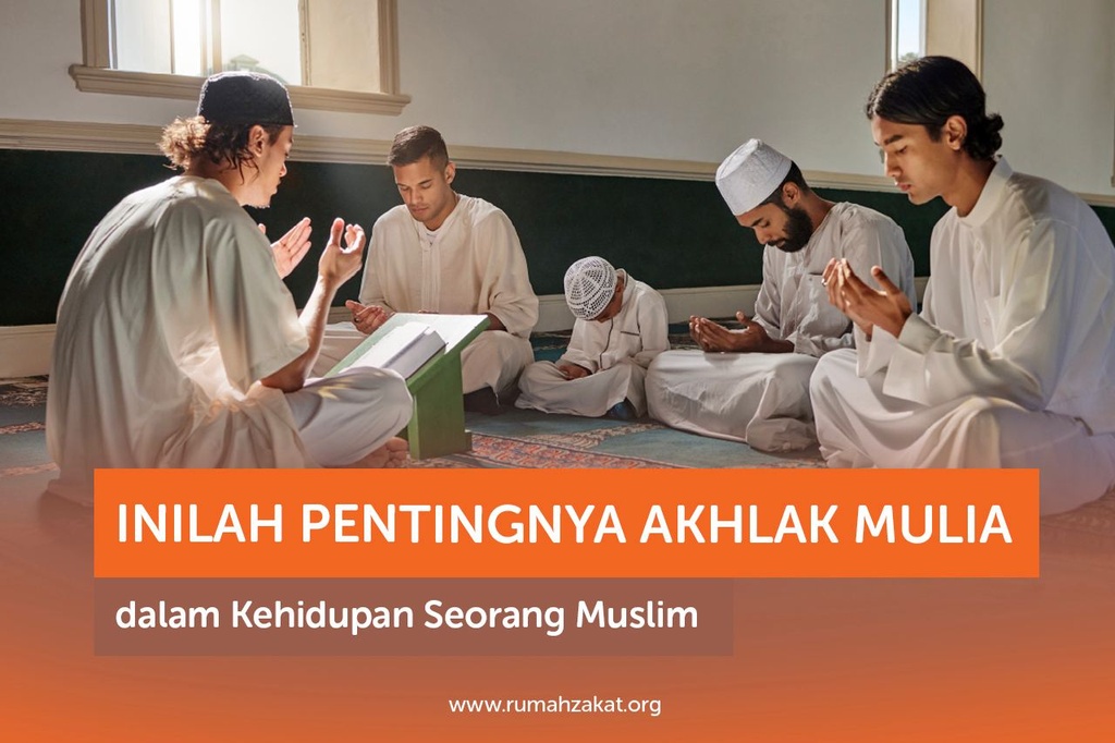 INILAH PENTINGNYA AKHLAK MULIA DALAM KEHIDUPAN SEORANG MUSLIM - Rumah Zakat INILAH PENTINGNYA AKHLAK MULIA DALAM KEHIDUPAN SEORANG MUSLIM - Rumah Zakat