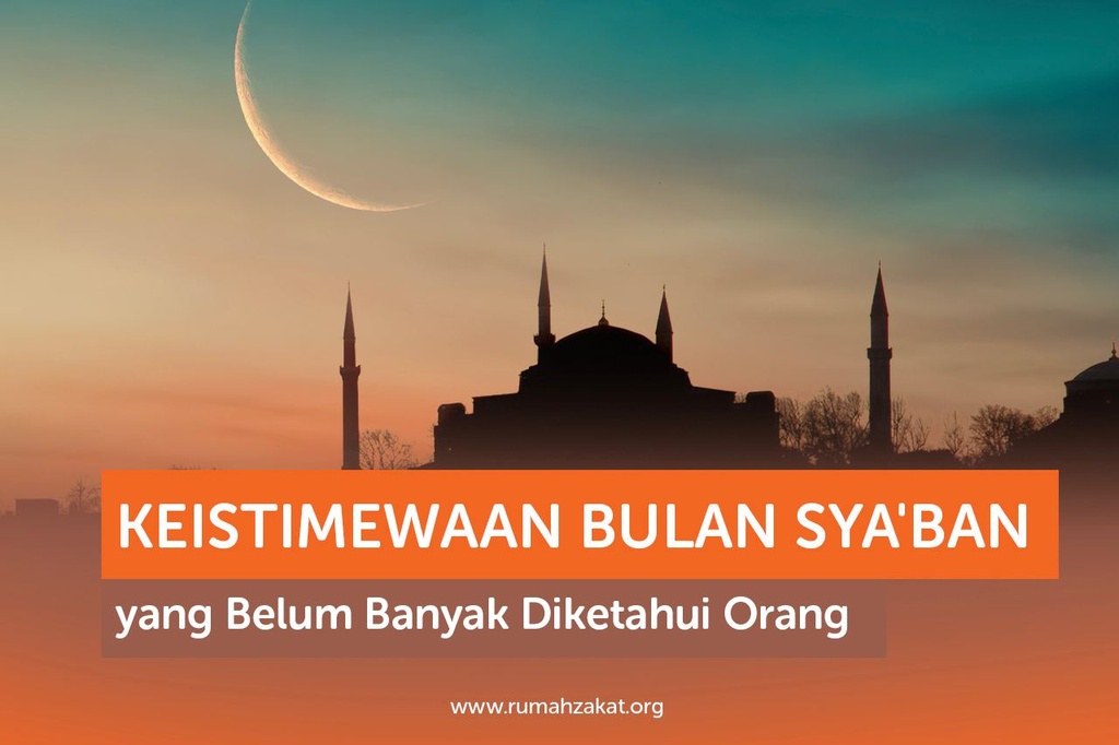 KEISTIMEWAAN BULAN SYA'BAN YANG BELUM BANYAK DIKETAHUI ORANG - Rumah Zakat