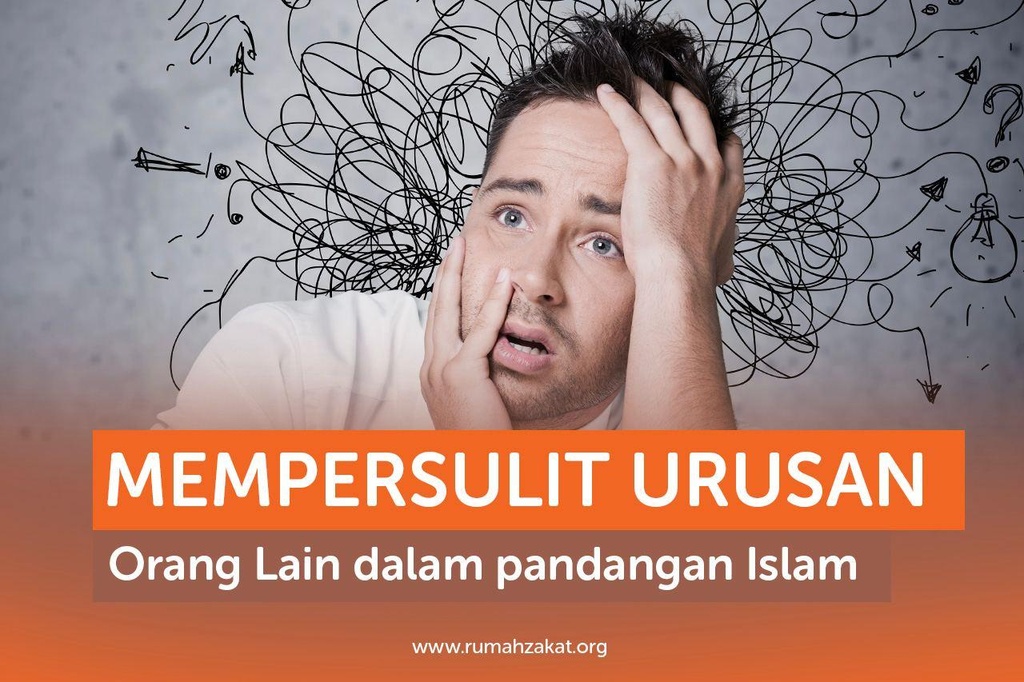 MEMPERSULIT URUSAN ORANG LAIN DALAM PANDANGAN ISLAM - Rumah Zakat MEMPERSULIT URUSAN ORANG LAIN DALAM PANDANGAN ISLAM - Rumah Zakat