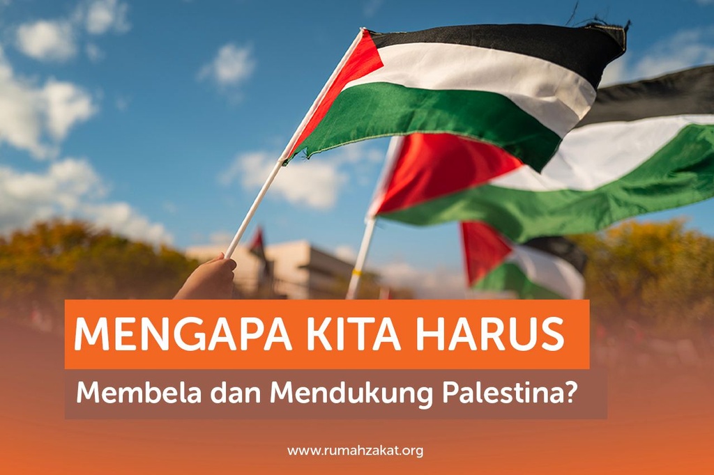 MENGAPA KITA HARUS MEMBELA DAN MENDUKUNG PALESTINA? - Rumah Zakat