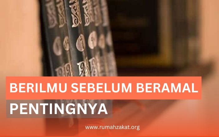 PENTINGNYA BERILMU SEBELUM BERAMAL - Rumah Zakat