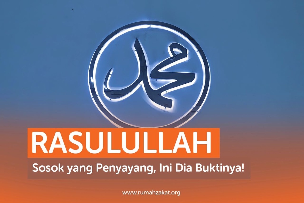 RASULULLAH SOSOK YANG PENYAYANG, INI DIA BUKTINYA! - Rumah Zakat