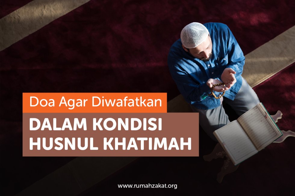 Doa Agar Diwafatkan dalam Kondisi Husnul Khatimah - Rumah Zakat
