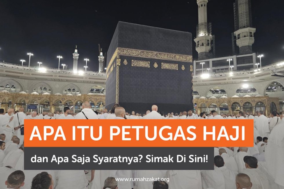 Apa Itu Petugas Haji dan Apa Saja Syaratnya? Simak Di Sini! - Rumah Zakat