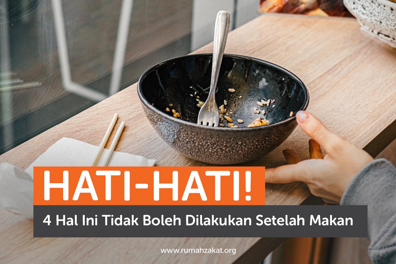 Hati-Hati! 4 Hal Ini Tidak Boleh Dilakukan Setelah Makan - Rumah Zakat