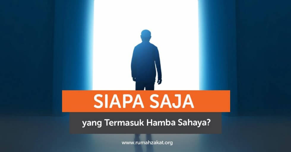 Siapa Saja yang Termasuk Hamba Sahaya? - Rumah Zakat